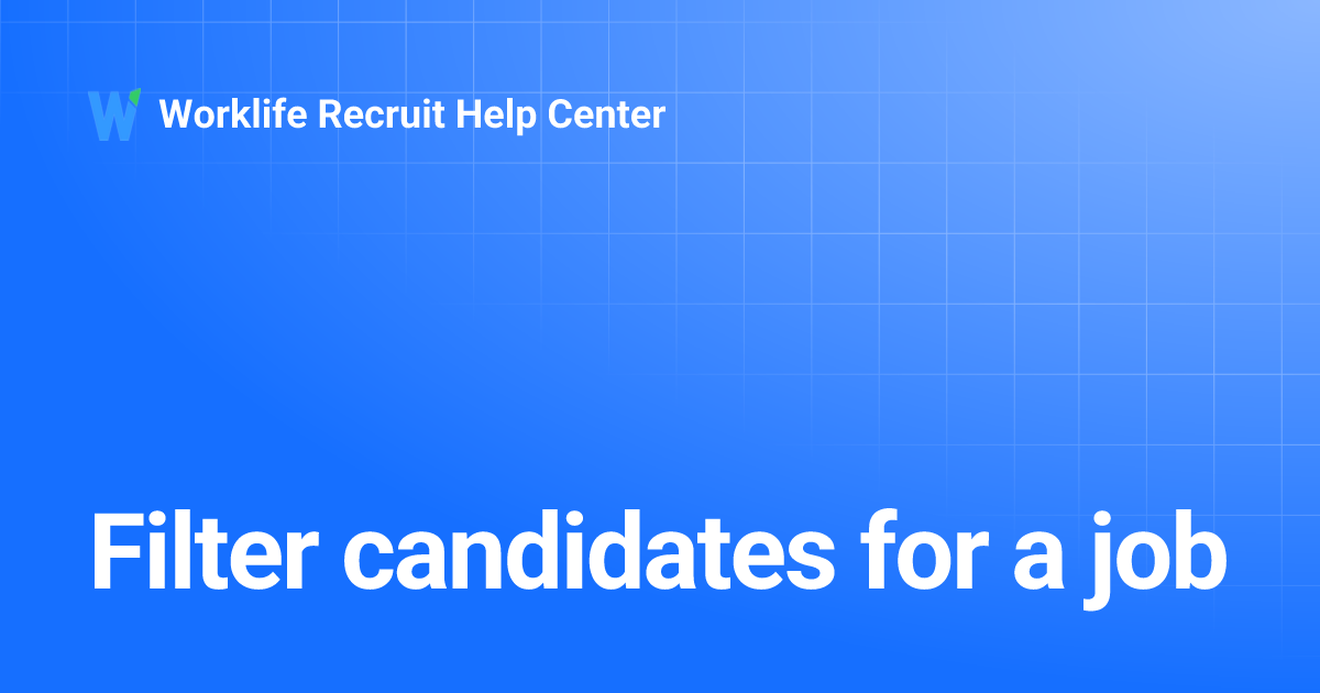 Filter candidates for a job | Worklife Recruit Help Center
