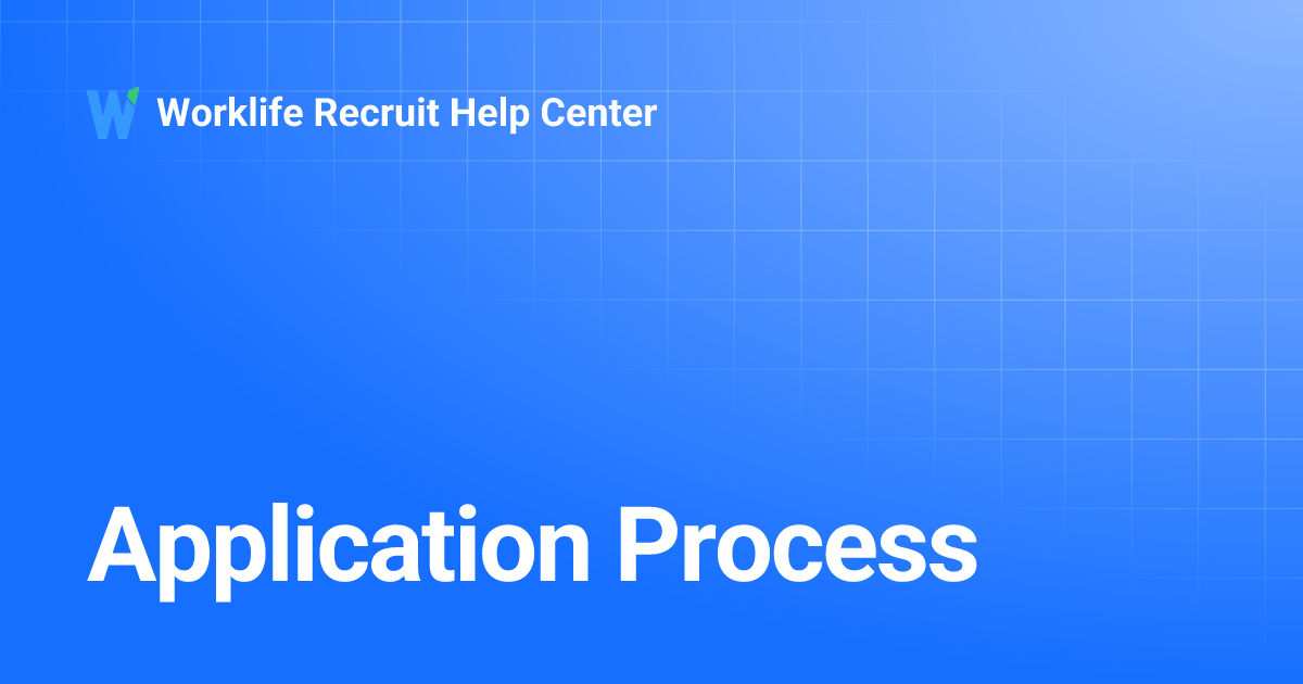 Application Process | Worklife Recruit Help Center