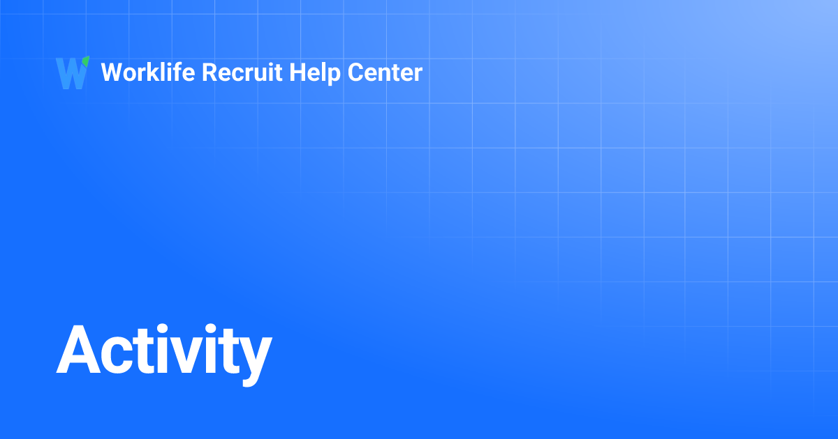 Activity | Worklife Recruit Help Center