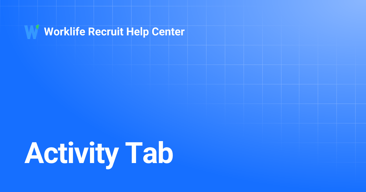 Activity Tab | Worklife Recruit Help Center