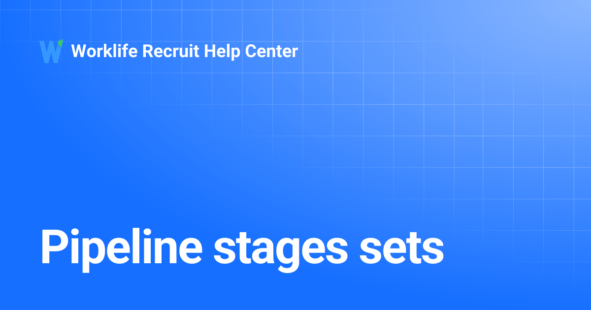 Pipeline stages sets | Worklife Recruit Help Center